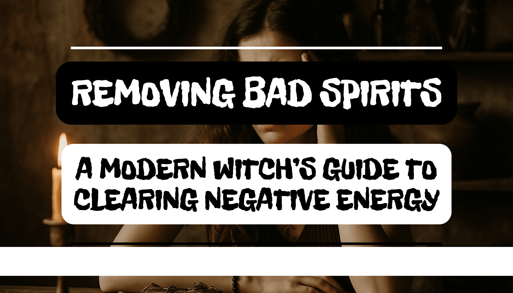 Removing Bad Spirits: A Modern Witch’s Guide to Clearing Negative ...